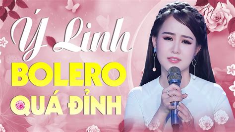 Tuyệt Đỉnh Bolero Ý Linh Liên Khúc Nhạc Bolero Trữ Tình Chọn Lọc Đặc Biệt Hay Nhất Mới Nhất