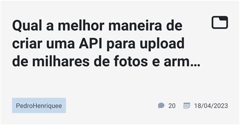 Qual A Melhor Maneira De Criar Uma API Para Upload De Milhares De Fotos