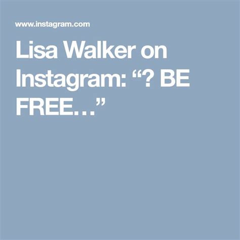 Lisa Walker On Instagram 💕 Be Free”