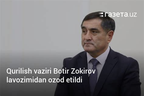 Qurilish Vaziri Botir Zokirov Lavozimidan Ozod Etildi O‘zbekiston
