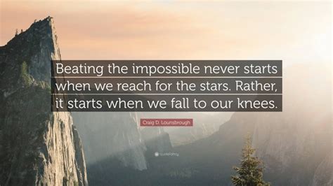 Craig D Lounsbrough Quote Beating The Impossible Never Starts When