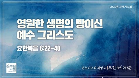 [서빙고 새벽기도회] 영원한 생명의 빵이신 예수 그리스도 요한복음 6 22 40 2025 01 20 Youtube