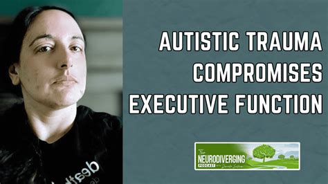 How Autistic Trauma Compromises Executive Function The Neurodiverging