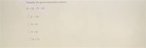 Solved Simplify The Given Expression Below 1 2i · 5 3i 2 15i 3 2i