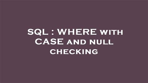 SQL WHERE With CASE And Null Checking YouTube