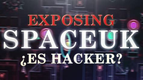 EXPOSING SPACEUK REALMENTE ES HACKER Geometry Dash YouTube