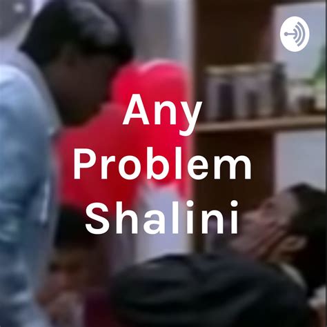 Any Problem Shalini Podcast Series Apple Podcasts