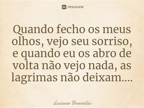 Quando Fecho Os Meus Olhos Vejo Seu Luciano Dornelles Pensador