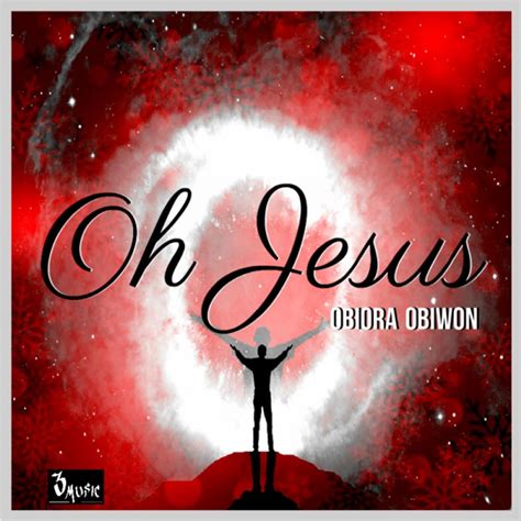 Obiora Obiwon Lyrics Oh Jesus