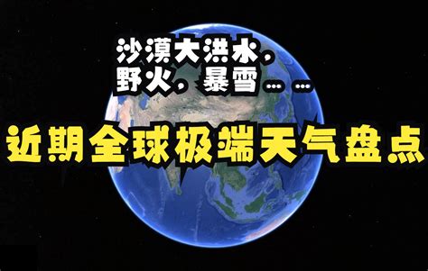 沙漠大洪水，野火，暴雪近期全球极端天气气候事件盘点哔哩哔哩bilibili