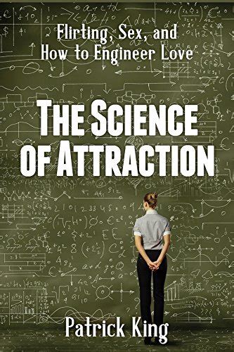 The Science Of Attraction Flirting Sex And How To Engineer Love By Patrick King Goodreads