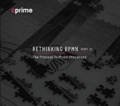 Rethinking Bpmn Part 2 The Process To Model Processes Cprime
