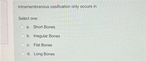 Solved Intramembranous Ossification Only Occurs Inselect