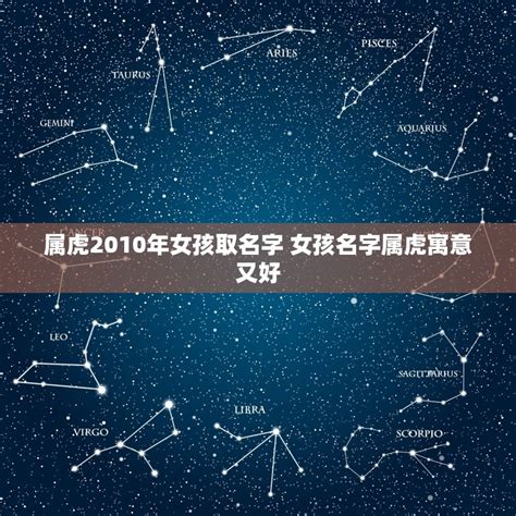 属虎2010年女孩取名字 女孩名字属虎寓意又好 十二星座馆