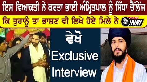 ਇਸ ਵਿਆਕਤੀ ਨੇ ਕਰਤਾ ਭਾਈ ਅੰਮ੍ਰਿਤਪਾਲ ਨੂੰ ਸਿੱਧਾ ਚੈਂਲੇਂਜ ਕਿ ਤੁਹਾਨੂੰ ਤਾ ਭਾਸ਼ਣ
