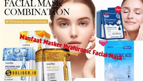 Temukan Manfaat Masker Hyaluronic Yang Anda Perlu Tahu Solider