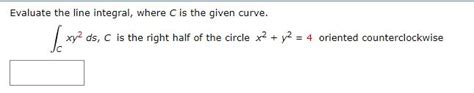 Solved Evaluate The Line Integral Where C Is The Given