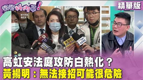 精華片段》高虹安 法庭 攻防白熱化？ 黃揚明：無法接招可能很危險【狠狠抖內幕】20240311 Youtube
