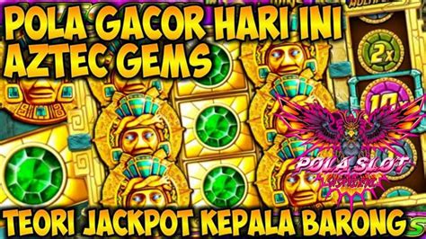 INFO SLOT GACOR HARI INI POLA AZTEC GEMS HARI INI BOCORAN SLOT GACOR