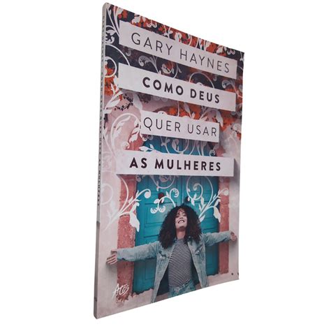 Livro Como Deus Quer Usar As Mulheres Gary Haynes Atos Gospel