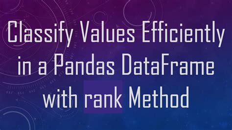 Classify Values Efficiently In A Pandas Dataframe With Rank Method Youtube