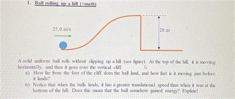 Solved 1 Ball Rolling Up A Hill Math A Solid Uniform Chegg