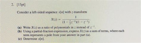 solved consider a left sided sequence x[n] with z transform