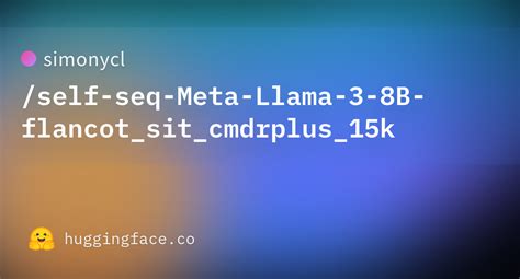 Simonycl Self Seq Meta Llama 3 8B Flancot Sit Cmdrplus 15k Hugging Face