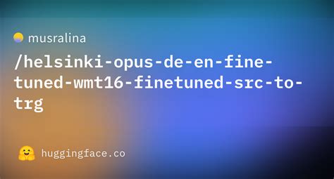 Musralina Helsinki Opus De En Fine Tuned Wmt Finetuned Src To Trg Hugging Face
