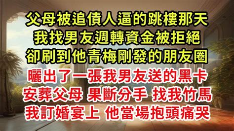 父母被追債人逼的跳樓那天，我找男友週轉資金被拒絕，卻刷到他青梅剛發的朋友圈，曬出了一張我男友送的黑卡，安葬父母 果斷分手 找我竹馬，我訂婚宴上