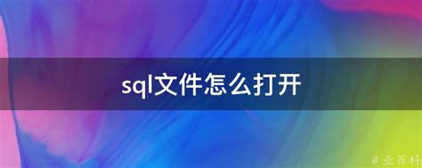 Sql文件怎么打开 业百科