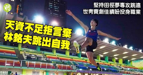 天資不足拒言棄 林銘夫跳出自我 堅持田徑夢專攻跳遠 世青賽創佳績盼投身全職 20221029 體育 每日明報 明報新聞網