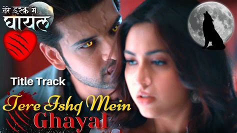 Tere Ishq Mein Ghayal Title Track Veer And Eisha Youtube
