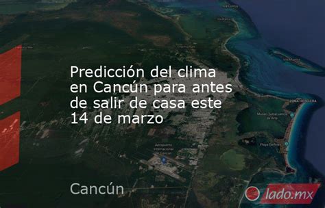 Predicción Del Clima En Cancún Para Antes De Salir De Casa Este 14 De