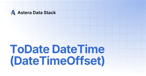 Todate Datetime Datetimeoffset Astera Data Stack