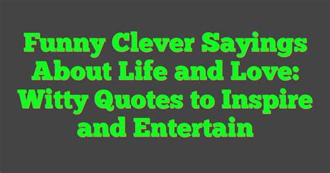 Funny Clever Sayings About Life And Love Witty Quotes To Inspire And