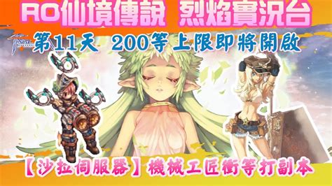 【ro仙境傳說 烈焰實況台】【沙拉伺服器】第十一天200等上限即將開始 買了7冒險家背包衝9 機械工匠練功衝等 Xd Youtube