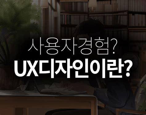 Ux디자인이란 엘쯔의 웹강의실