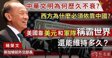 新加坡前外交部長楊榮文：中華文明為何歷久不衰？ 西方為什麼必須依靠中國？ 美國靠美元和軍隊稱霸世界 還能維持多久？ 本社編輯部 灼見名家