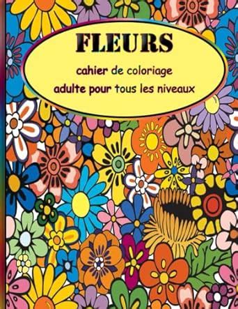Fleurs Cahier De Coloriage Adulte Pour Tous Les Niveaux Magnifiques