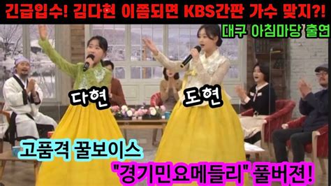 긴급입수 대구 Kbs아침마당 김다현이 떳다 이쯤되면 간판가수 인정 도현언니와 함께 부르는 경기민요메들리 귀호강 제대로 들어갑니다 입이 떡~벌어지는 고품격 꿀보이스