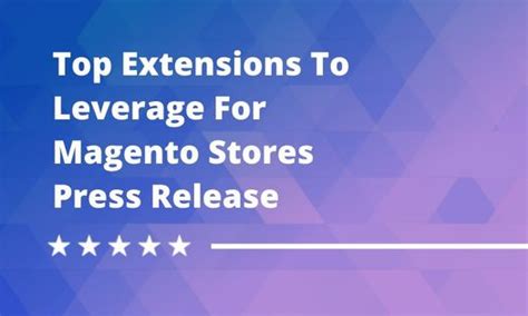 Top Extensions To Leverage For Magento Stores Press Release Designrush