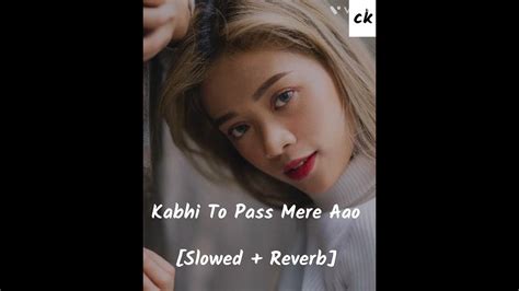 Kabhi To Pass Mere Aao Slowed Reverb Youtube