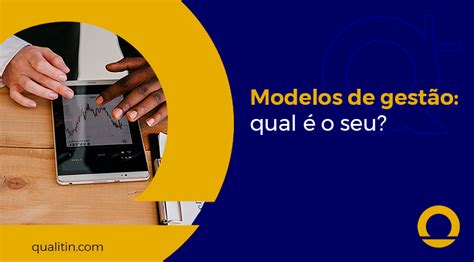Modelos De Gestão Conheça Qual Tipo é O Ideal Para A Sua Empresa