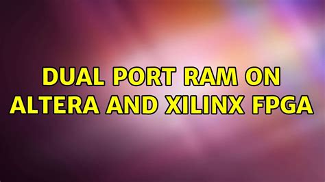 Dual Port Ram On Altera And Xilinx Fpga 2 Solutions Youtube