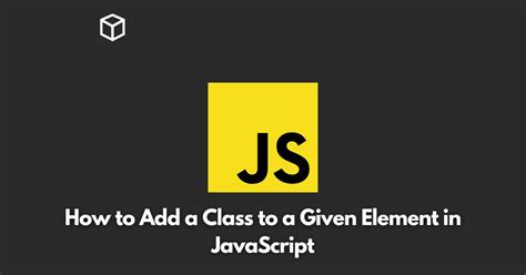 How To Add A Class To A Given Element In Javascript Programming Cube