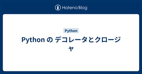 Python の デコレータとクロージャ