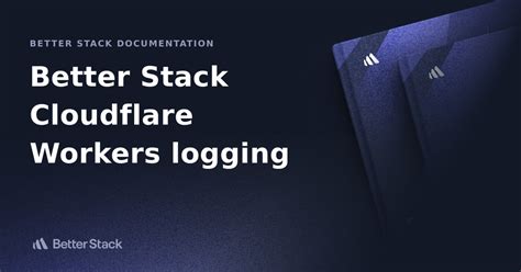 Better Stack Cloudflare Workers Logging Better Stack Documentation