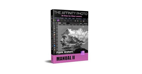 The Affinity Photo Manual Ii 30 Step By Step Lessons By Frank Walters