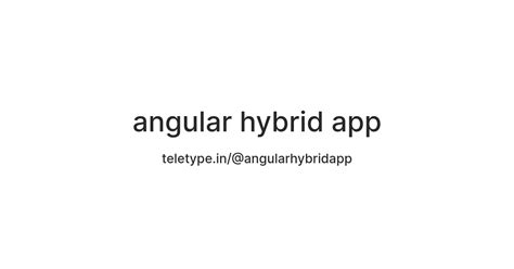Angular Hybrid App — Teletype